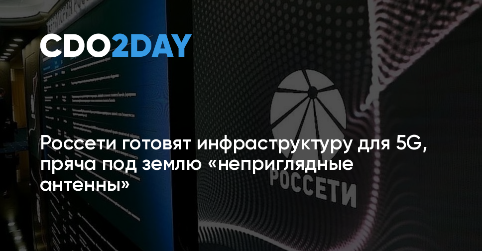 Россети готовят инфраструктуру для 5G, пряча под землю «неприглядные антенны» — CDO2DAY