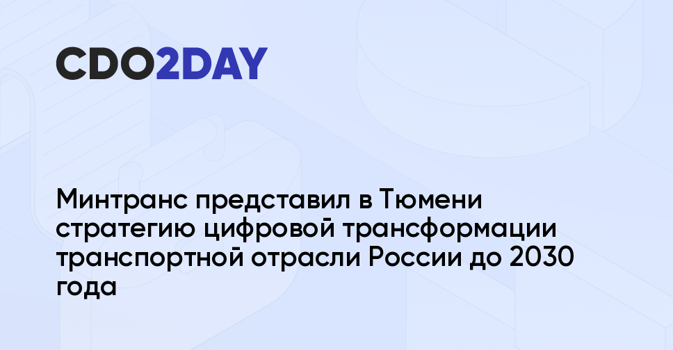 Минтранс представил в Тюмени стратегию цифровой трансформации транспортной отрасли России до ...