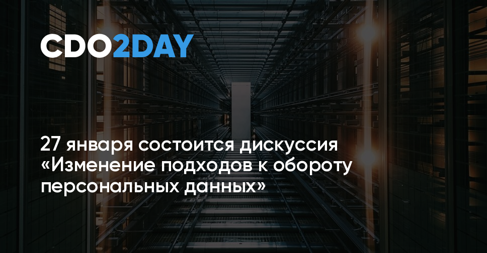 27 января состоится дискуссия «Изменение подходов к обороту персональных данных» — CDO2DAY