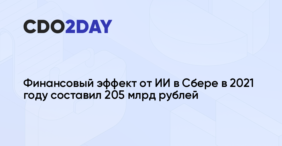 Финансовый эффект от ИИ в Сбере в 2021 году составил 205 млрд рублей — CDO2DAY
