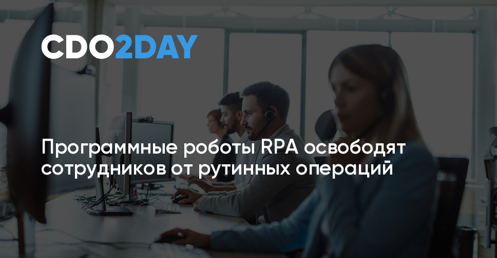 Программные роботы RPA освободят сотрудников от рутинных операций — CDO2DAY