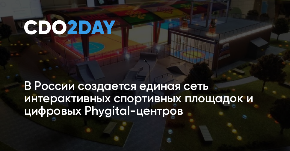 В России создается единая сеть интерактивных спортивных площадок и цифровых Phygital-центров ...