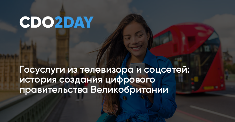Госуслуги из телевизора и соцсетей: история создания цифрового правительства Великобритании ...