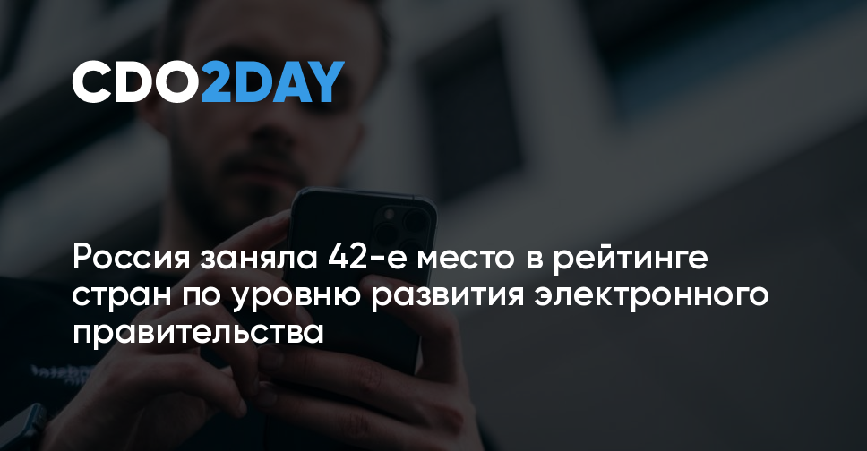 Россия заняла 42-е место в рейтинге стран по уровню развития электронного правительства — CDO2DAY