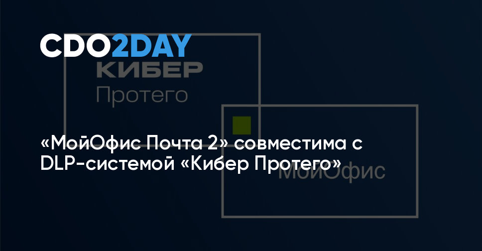 «МойОфис Почта 2» совместима с DLP-системой «Кибер Протего» — CDO2DAY