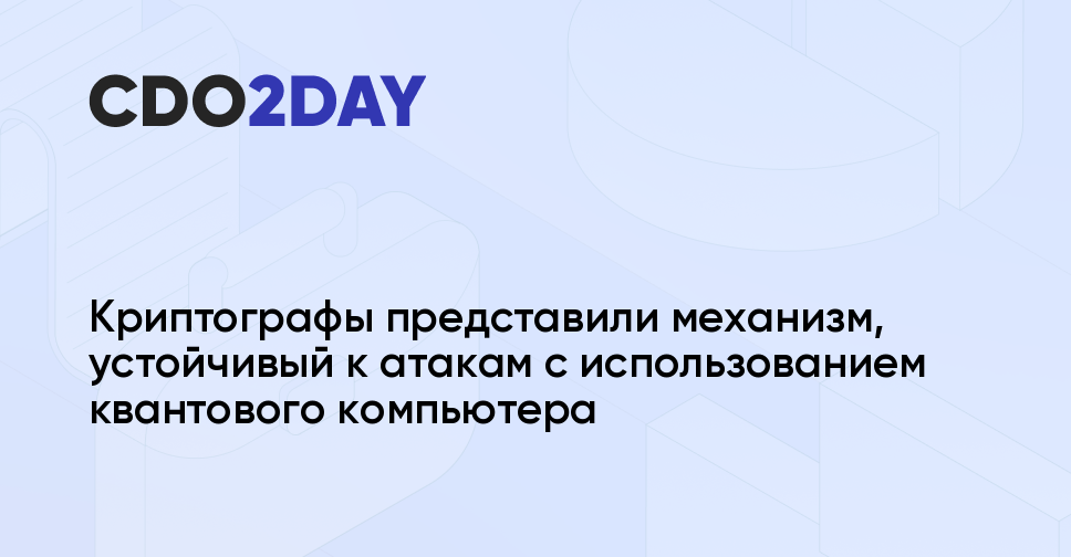 Криптографы представили механизм, устойчивый к атакам с использованием квантового компьютера ...